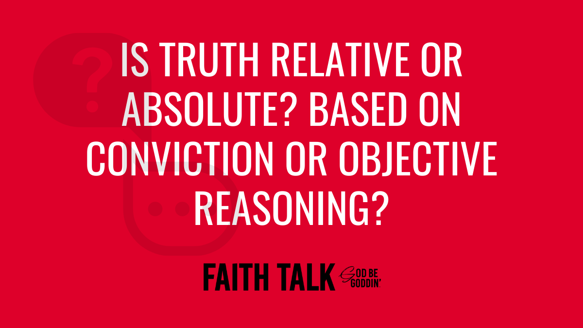 Is Truth Relative Or Absolute? Based On Conviction Or Objective ...